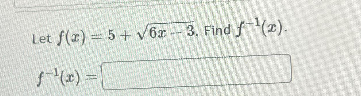 Solved Let f(x)=5+6x-32. ﻿Find f-1(x)f-1(x)= | Chegg.com