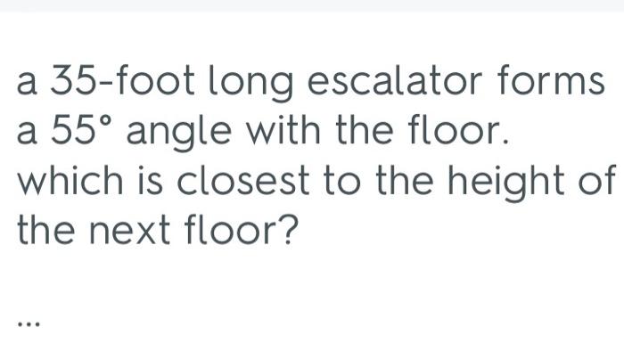 Solved a 35-foot long escalator forms a 55° angle with the | Chegg.com