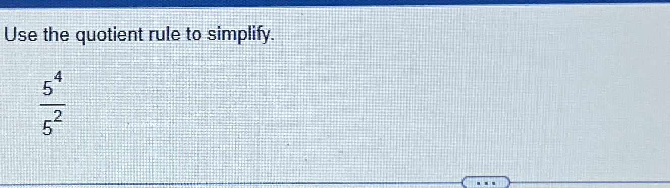 Solved Use the quotient rule to simplify.5452 | Chegg.com