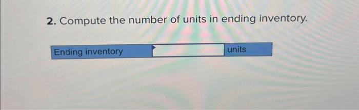 Solved 2. Compute the number of units in ending | Chegg.com