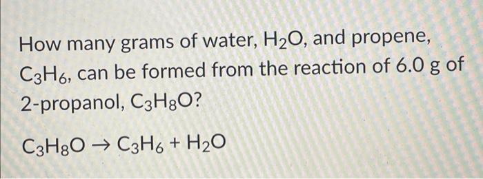 Solved How many grams of water, H2O, and propene, C3H6, can | Chegg.com