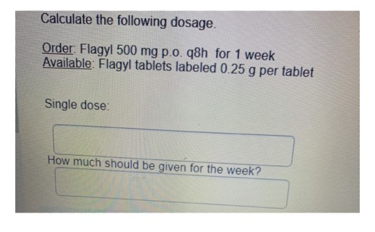 Solved Calculate the following dosage. Order: Flagyl 500 mg | Chegg.com