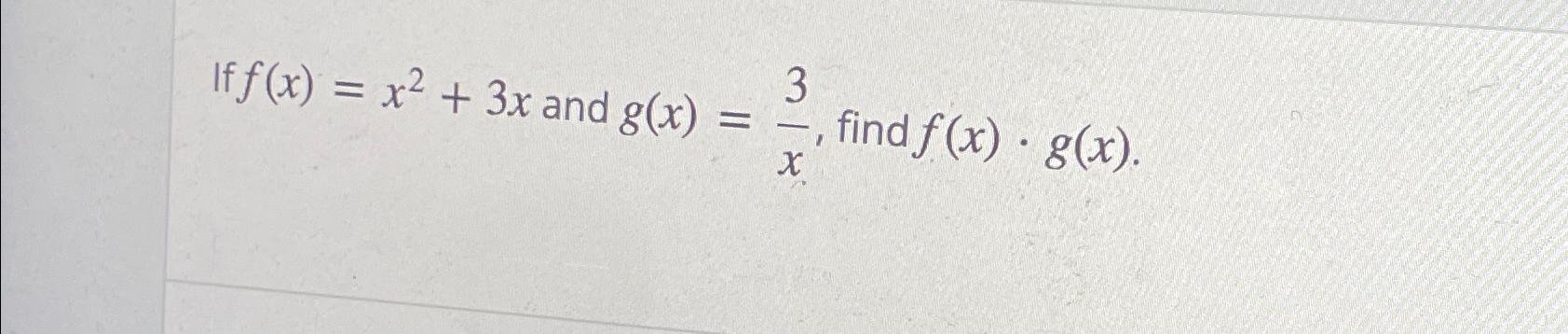 Solved If f(x)=x2+3x ﻿and g(x)=3x, ﻿find f(x)*g(x) | Chegg.com