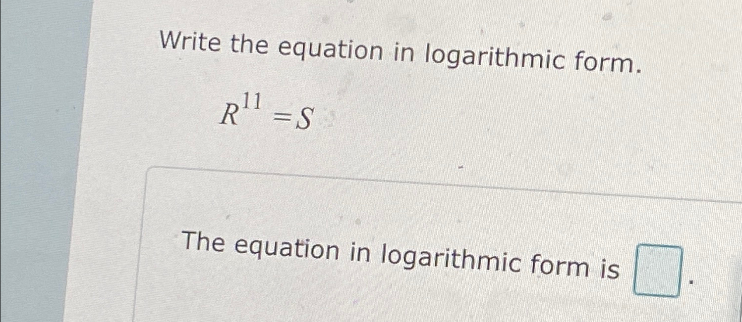 Solved Write the equation in logarithmic form.R11=SThe | Chegg.com