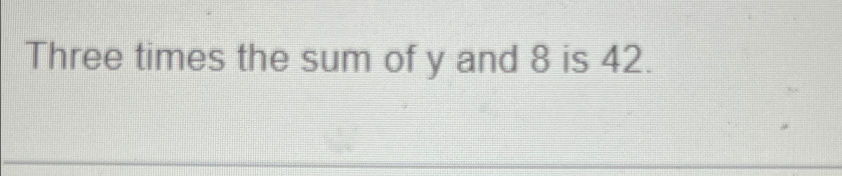 Solved Three times the sum of y ﻿and 8 ﻿is 42 . | Chegg.com