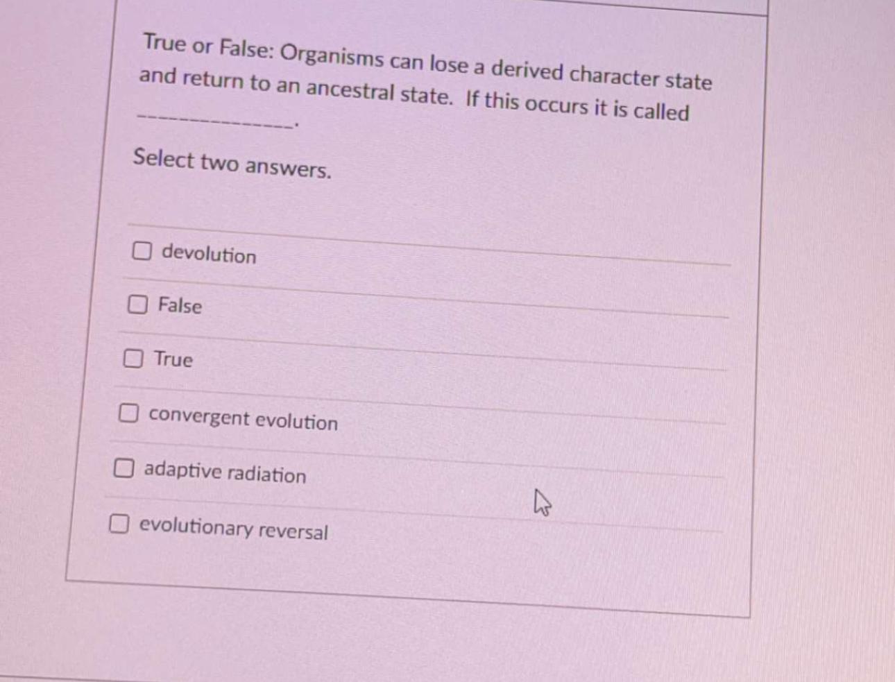 Solved True or False: Organisms can lose a derived character | Chegg.com