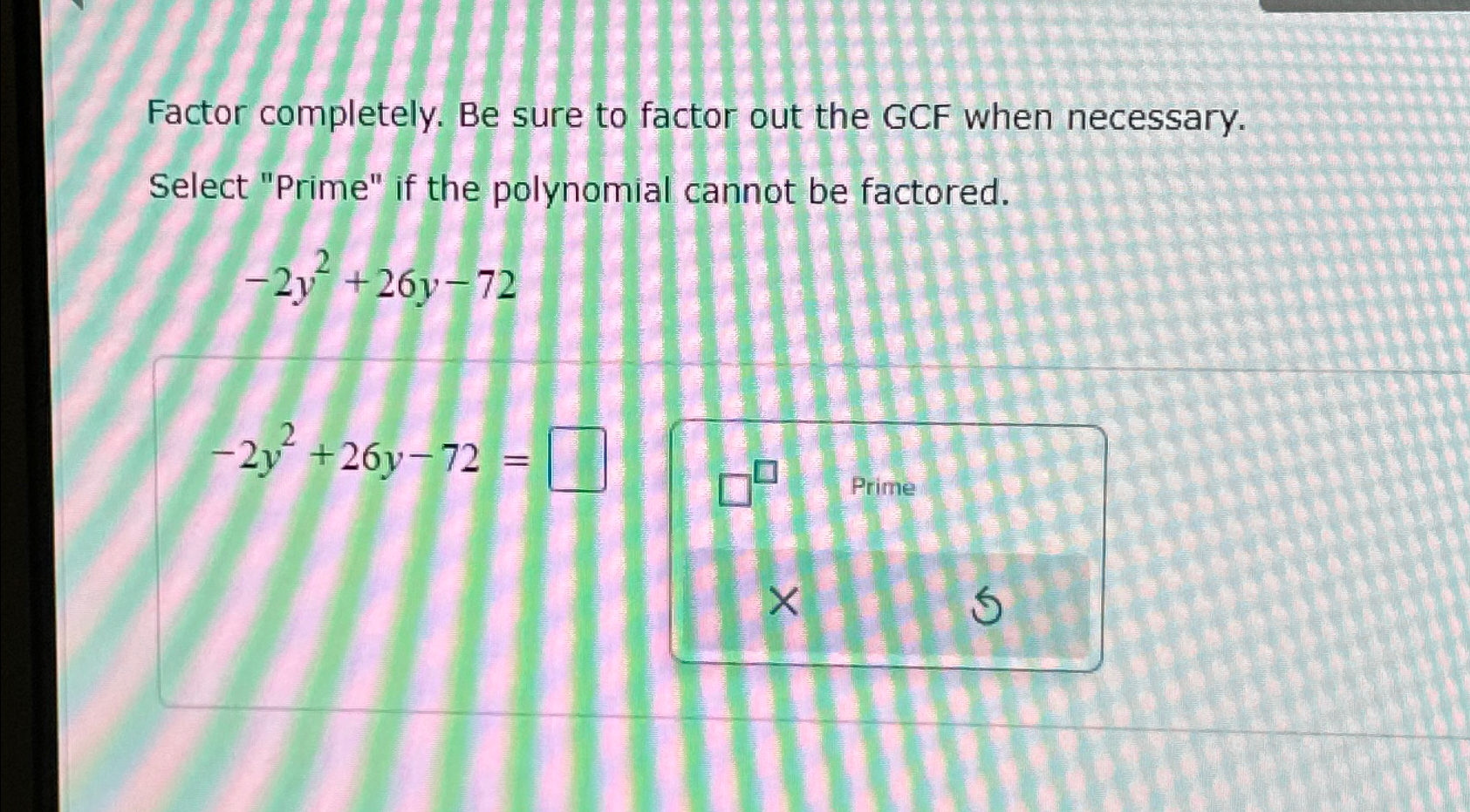 Solved Factor completely. Be sure to factor out the GCF when | Chegg.com