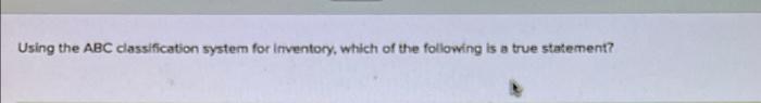 Solved Using the ABC classification system for Inventory, | Chegg.com