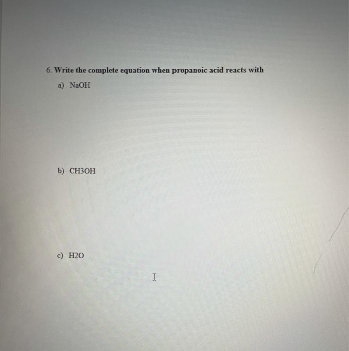 Solved 6. Write the complete equation when propanoic acid | Chegg.com