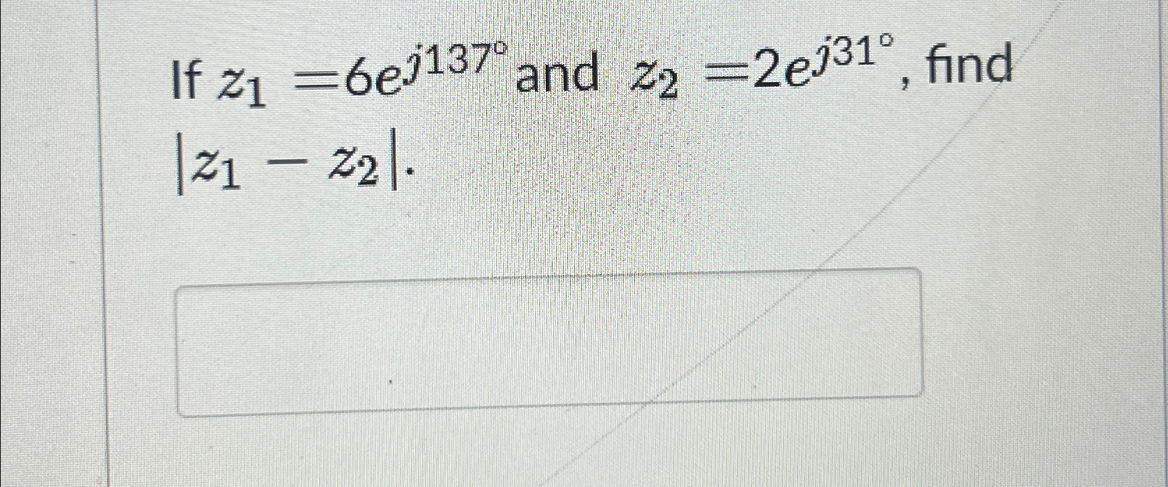 Solved If z1=6ej137° ﻿and z2=2ej31°, ﻿find |z1-z2|. | Chegg.com
