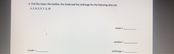 Solved 4. Find the mean, the median, the mode and the | Chegg.com