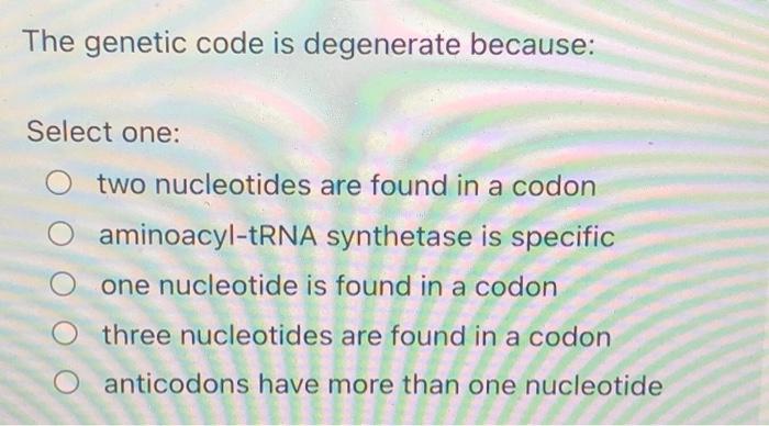 Solved The genetic code is degenerate because: Select one: | Chegg.com