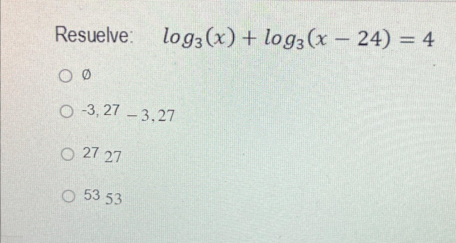 Solved Resuelve: ,log3(x)+log3(x-24)=4O?-3,27-3,2727275353 | Chegg.com
