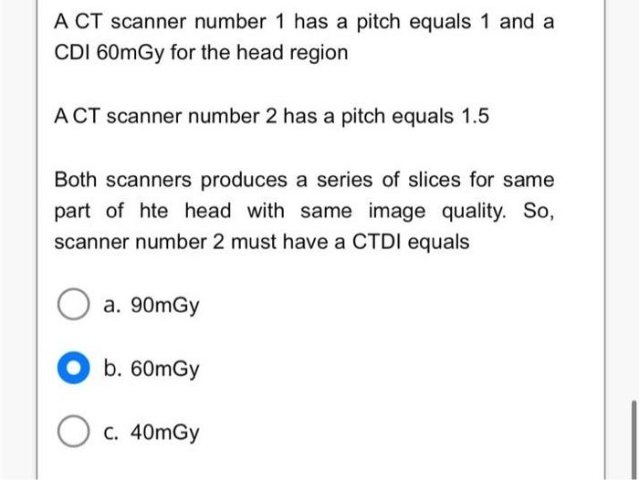 Solved A CT scanner number 1 has a pitch equals 1 and a CDI | Chegg.com