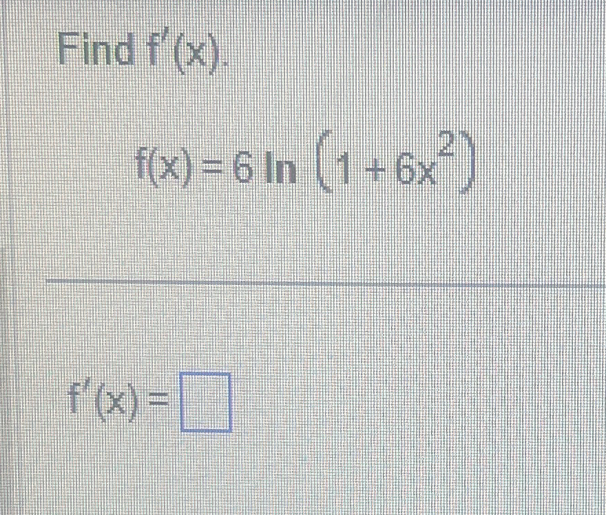 Solved Find f^(')(x) f(x)=6ln(1+6x^(2)) f^(')(x)= | Chegg.com
