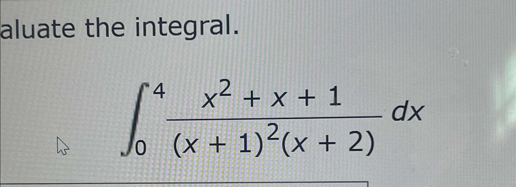 Solved aluate the integral.∫04x2+x+1(x+1)2(x+2)dx | Chegg.com