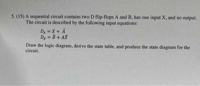 Solved 5.(15) A sequential circuit contains two D flip-flops | Chegg.com