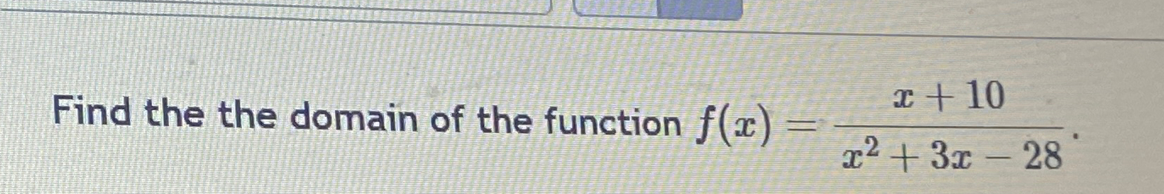 Solved Find The The Domain Of The Function F X X 10x2 3x 28