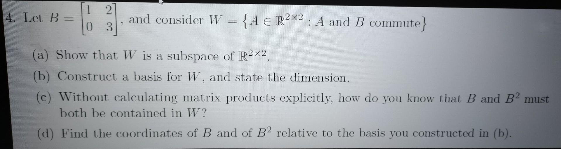 Solved Let B=[1023], and consider W={A∈R2×2:A and B commute | Chegg.com
