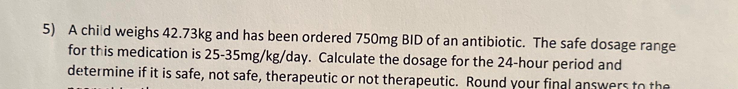 Solved A child weighs 42.73kg ﻿and has been ordered 750mg | Chegg.com