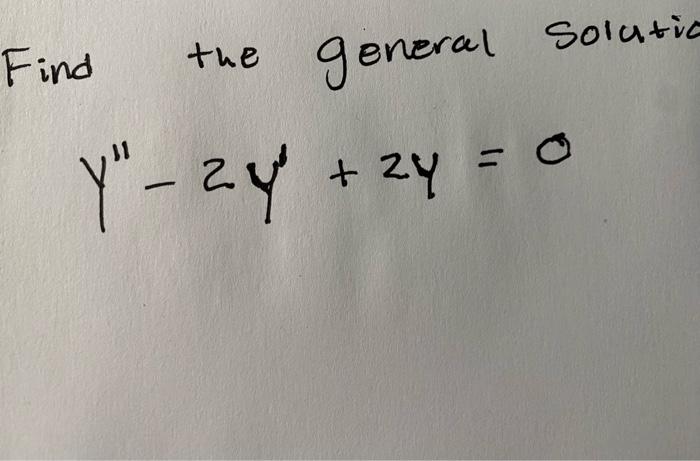 Solved Find the general Solutic y′′−2y′+2y=0 | Chegg.com