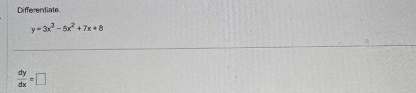 Solved Differentiate.y=3x3-5x2+7x+8dydx= | Chegg.com