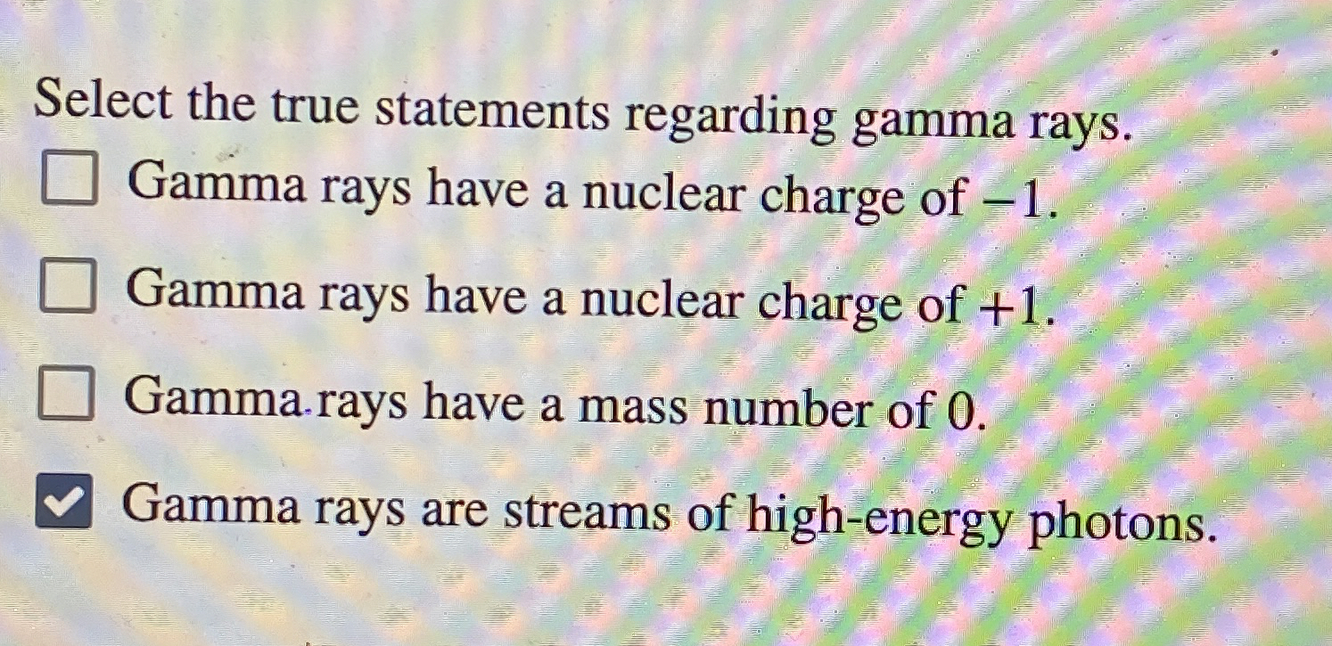 Solved Select the true statements regarding gamma rays.Gamma | Chegg.com