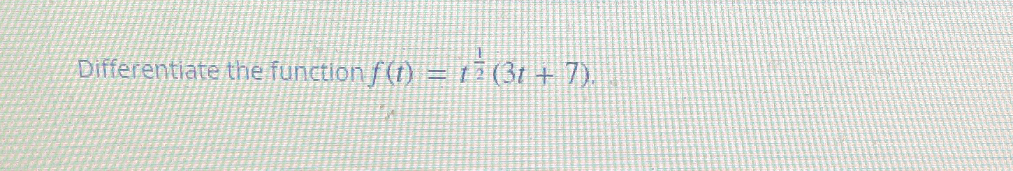 Solved Differentiate the function f(t)=t12(3t+7). | Chegg.com