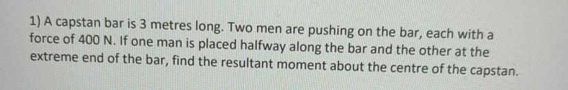 Solved A capstan bar is 3 metres long. Two men are pushing | Chegg.com
