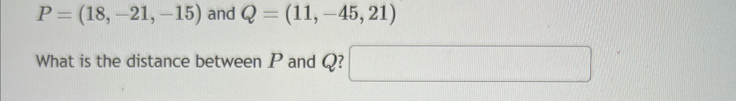 Solved P=(18,-21,-15) ﻿and Q=(11,-45,21)What is the distance | Chegg.com