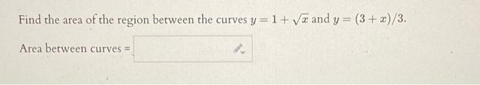 Solved Find the area of the region between the curves y = 1 | Chegg.com