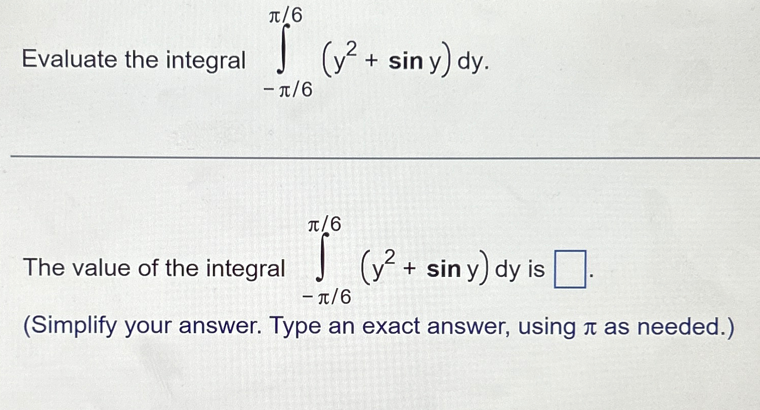 Solved Evaluate the integral ∫-π6π6(y2+siny)dyThe value of | Chegg.com