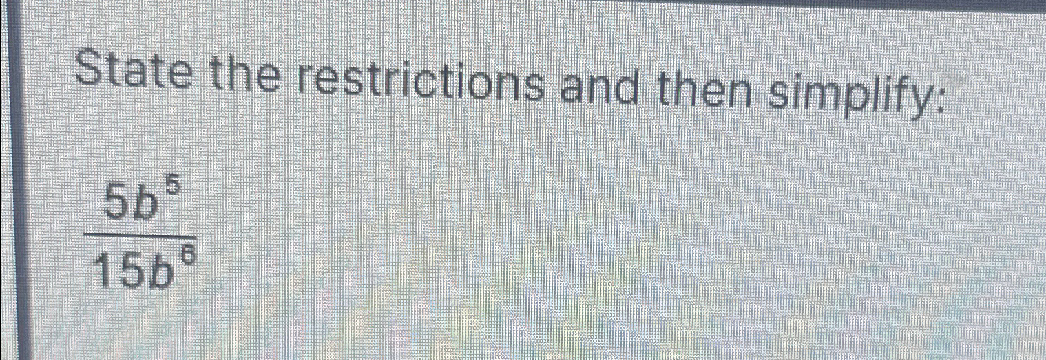 Solved State the restrictions and then simplify:5b515b6 | Chegg.com