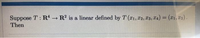 Solved Suppose T:R4→R2 is a linear defined by | Chegg.com