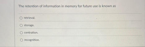 Solved The retention of information in memory for future use | Chegg.com