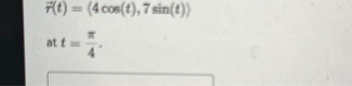 Solved r(t)= 4cos(t),7sin(t) at t=4π. | Chegg.com