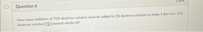 Solved Question 6 How many milliliters of 70% dextrose | Chegg.com