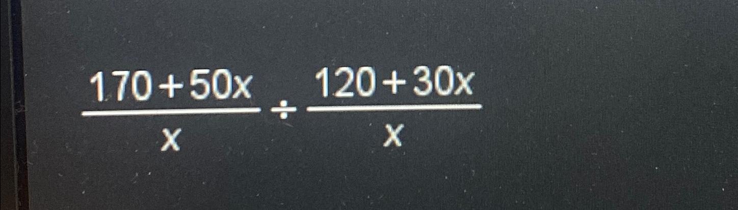 Solved 170+50xx÷120+30xx | Chegg.com