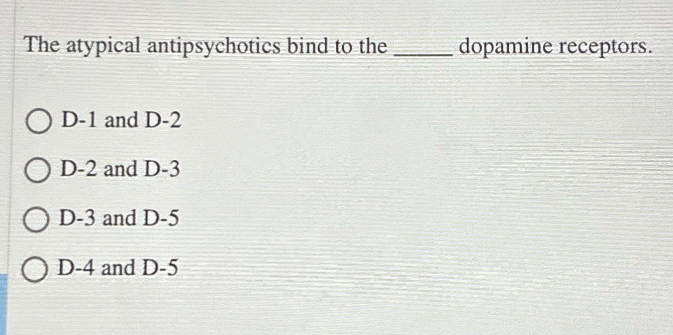 Solved The atypical antipsychotics bind to the dopamine | Chegg.com