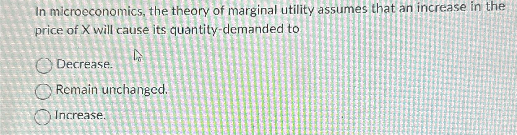 Solved In microeconomics, the theory of marginal utility | Chegg.com