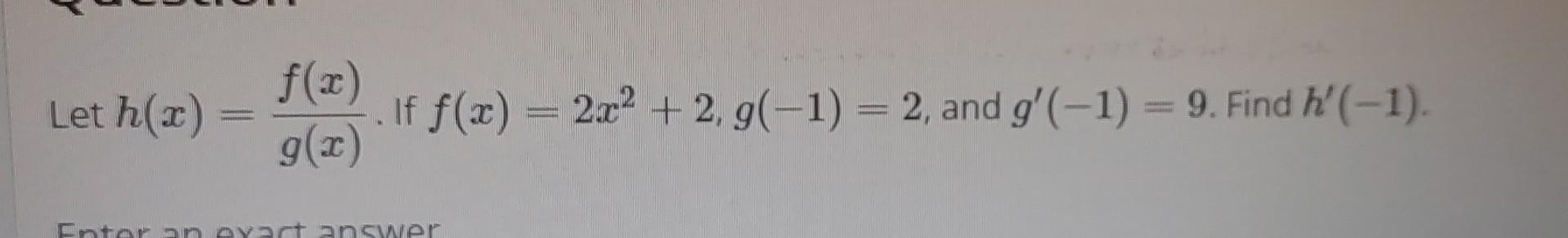 Solved Let h(x)=g(x)f(x). If f(x)=2x2+2,g(−1)=2, and | Chegg.com