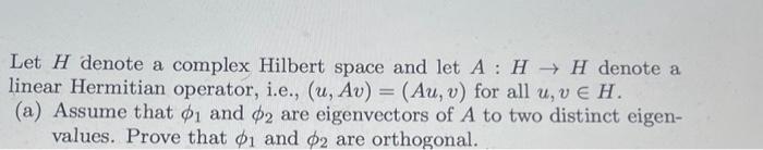 Solved Let H denote a complex Hilbert space and let A : H → | Chegg.com