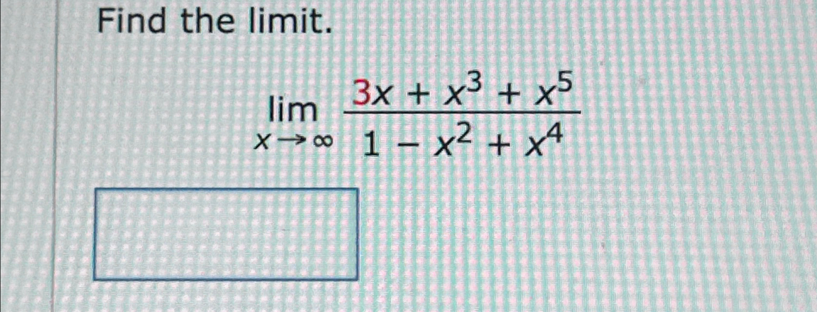 Solved Find the limit.limx→∞3x+x3+x51-x2+x4 | Chegg.com