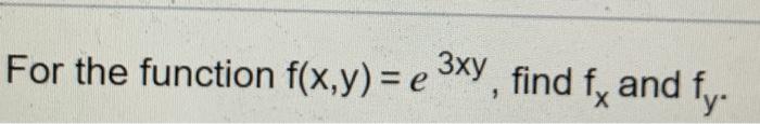 Solved For the function f(x,y) = e 3xy, find fx and fy. | Chegg.com