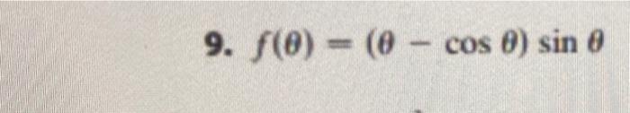 Solved 9. f(θ)=(θ−cosθ)sinθ | Chegg.com