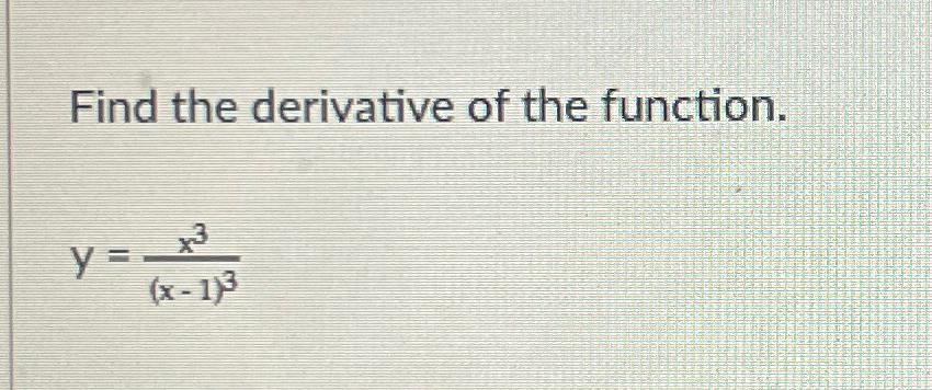 Solved Find the derivative of the function.y=x3(x-1)3 | Chegg.com