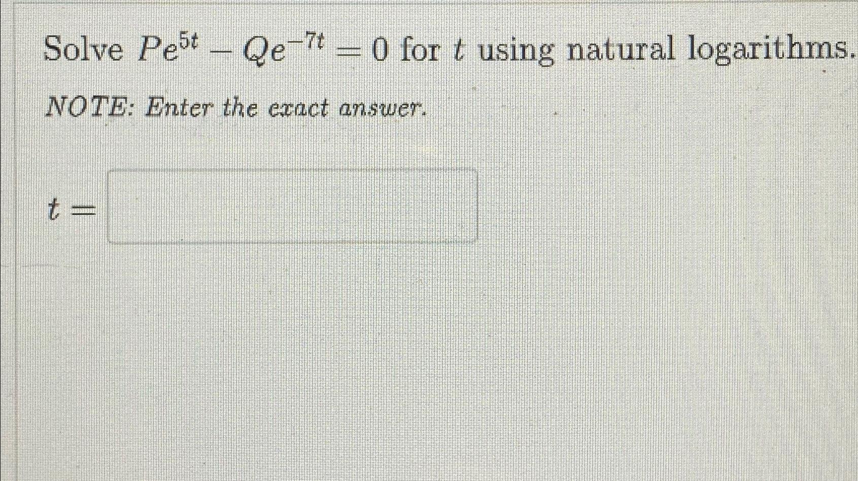 Solved Solve Pe5t-Qe-7t=0 ﻿for t ﻿using natural logarithms. | Chegg.com