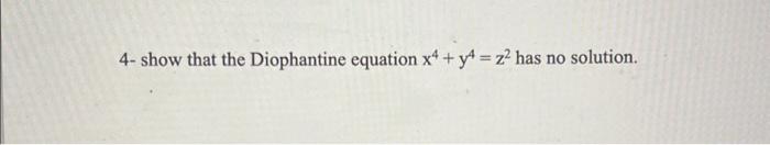 Solved 4- show that the Diophantine equation x4+y4=z2 has no | Chegg.com