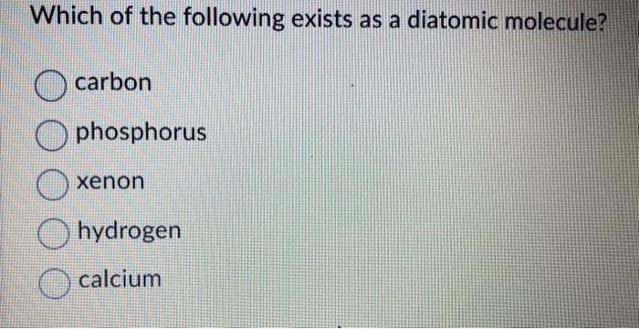 Solved Which of the following exists as a diatomic molecule? | Chegg.com