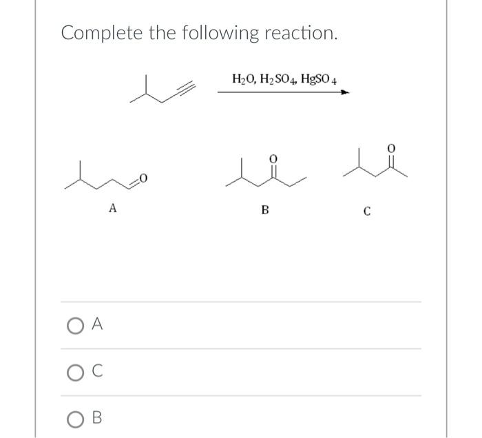 Solved Complete the following reaction. H2O,H2SO4,HgSO4 A B | Chegg.com